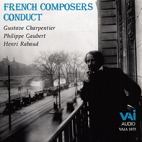 French Composers Conduct: Charpentier, Rabaud, Gaubert (CD): VAIMUSIC.COM